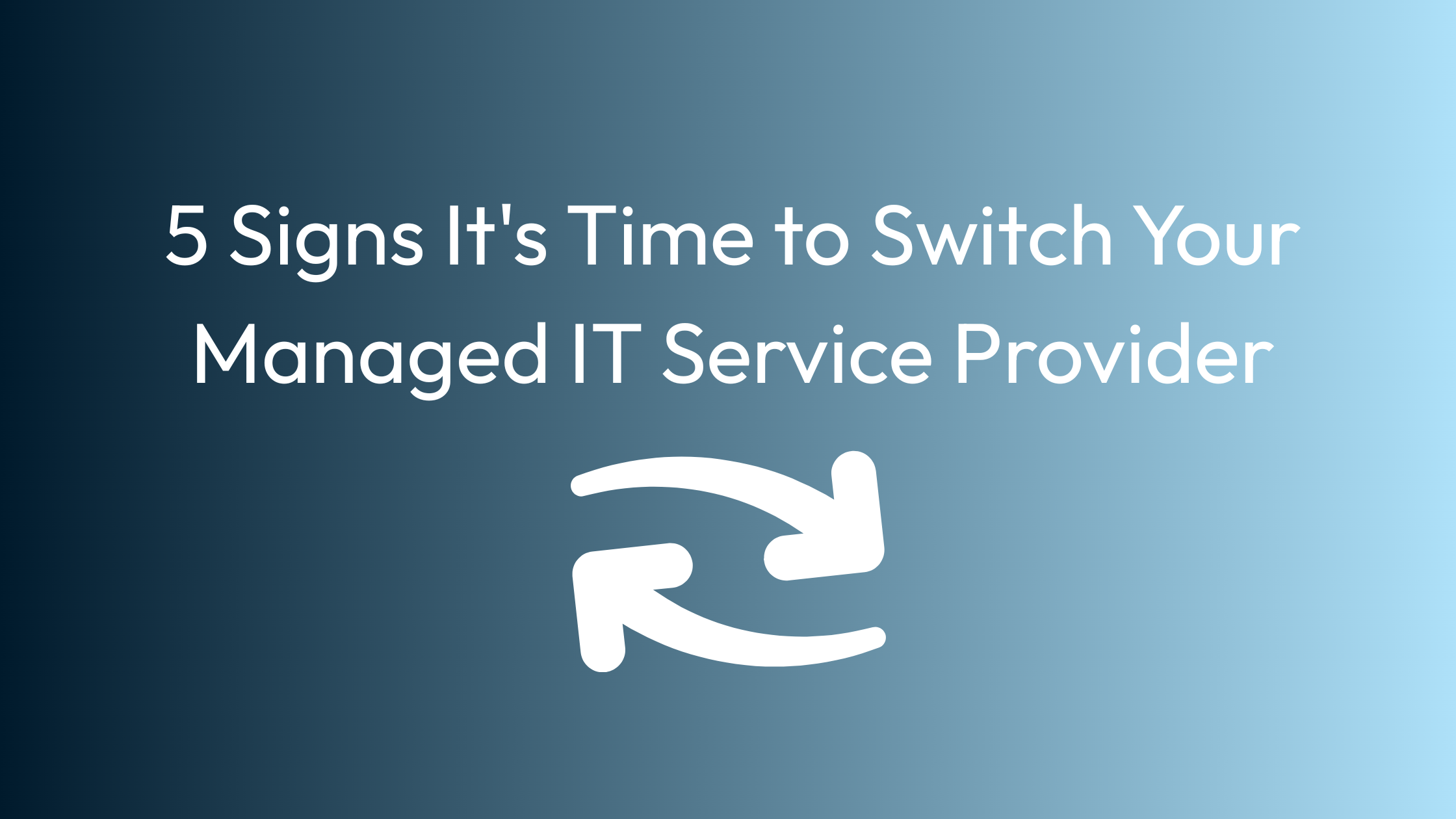5 Signs It's Time to Switch Your Managed IT Service Provider